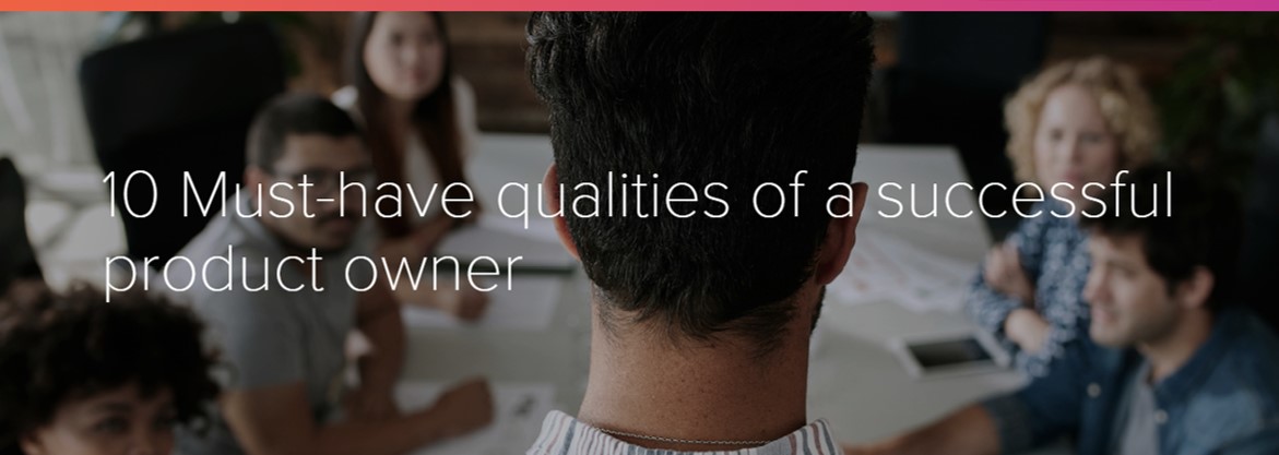 10 Must-have qualities of a successful product owner 10 Must-have qualities of a successful product owner